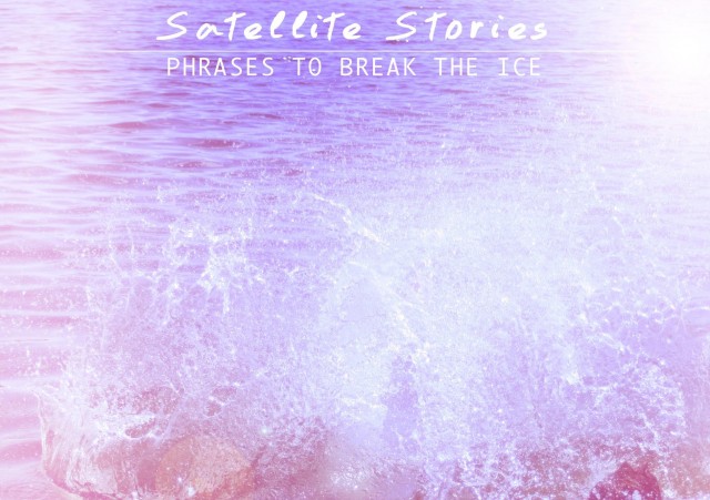 Rad & New: Satellite Stories – Phrases To Break The Ice
